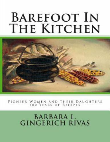 Barefoot in the Kitchen : Pioneer Women and Their Daughters 100 Years ...