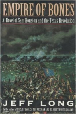 Empire of Bones: A Novel of Sam Houston and the Texas Revolution Jeff ...
