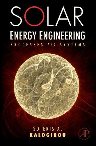 SOLAR ENERGY ENGINEERING: PROCESSES AND SYSTEMS By Soteris A. Kalogirou 9780123745019| eBay
