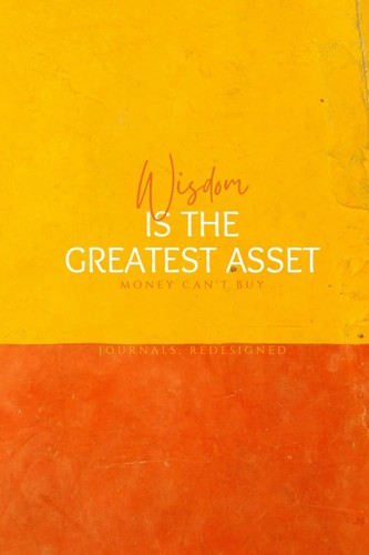 Wisdom is the Greatest Asset Money Can't Buy: A notebook for small ...