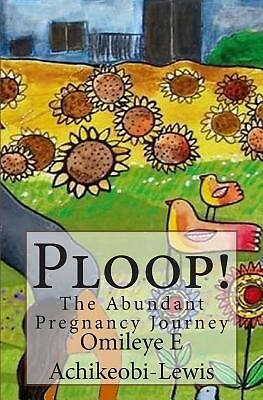 Ploop!: The Abundant Pregnancy Journey by Achikeobi-Lewis, Omileye E ...