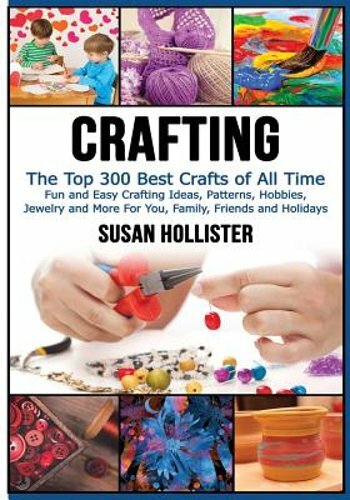 Crafting: The Top 300 Best Crafts: Fun and Easy Crafting Ideas ...