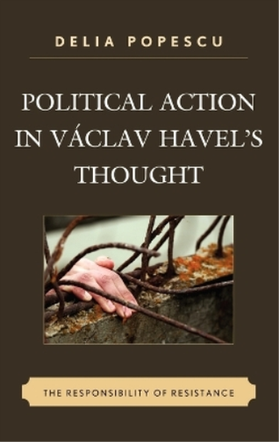 Delia Popescu Political Action in Václav Havel's Thought (Relié ...