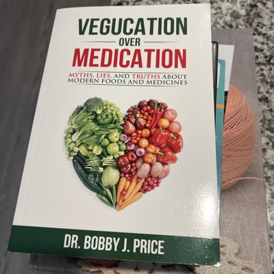 Vegucation over Medication : The Myths, Lies, and Truths about Modern ...