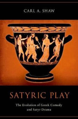 Satyric Play: The Evolution of Greek Comedy and Satyr Drama by Carl A ...