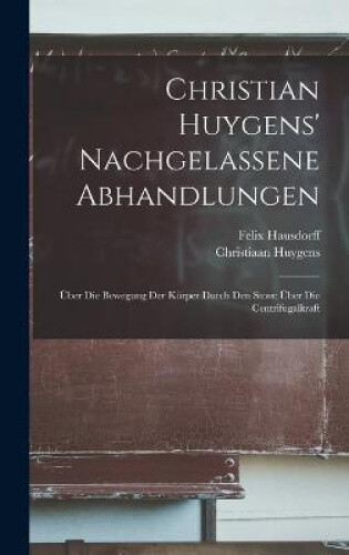 Christian Huygens' Nachgelassene Abhandlungen: Über Die Bewegung Der ...