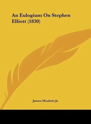 James Moultrie Jr. | An Eulogium On Stephen Elliott (1830) | Buch ...