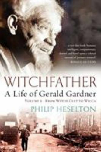 Witchfather : A Life of Gerald Gardner, from Witch Cult to Wicca ...