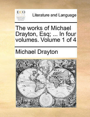 The Works of Michael Drayton, Esq; ... in Four Volumes. Volume 1 of 4 by Michael Drayton ...