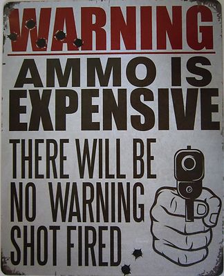 WARNING Ammo Is Expensive No Warning Shot Gun Humor Metal Sign | eBay