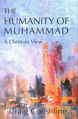 The Humanity of Muhammad: A Christian View by Dr. Craig Considine NEW ...