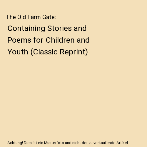 The Old Farm Gate: Containing Stories and Poems for Children and Youth ...
