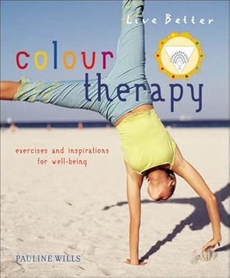 Colour Therapy: Exercises and Inspirations for Well-being (Live Better ...