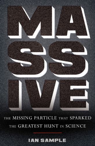 Massive : The Missing Particle That Sparked the Greatest Hunt in ...