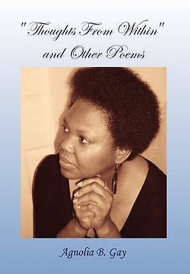 ''Thoughts from Within'' and Other Poems by Agnolia B Gay (Hardcover, 2010) for sale online | eBay