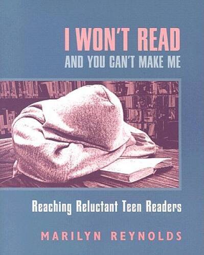 I Wont Read and You Cant Make Me: Reaching Reluctant Teen Readers ...