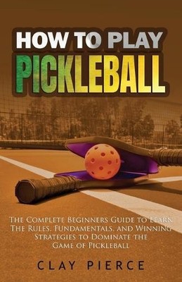 Clay Pierce How To Play Pickleball (Tascabile) | eBay