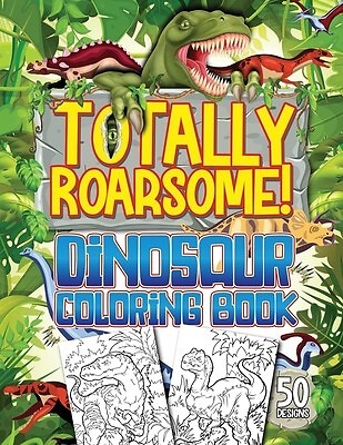Totally Roarsome Dinosaur Coloring Book BIG Collection 50 Fun by ...