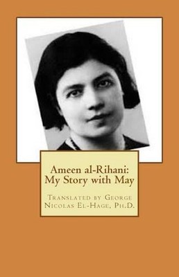 Ameen al-Rihani: My Story with May by George Nicolas El-Hage (English ...