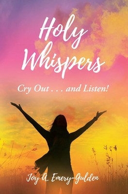 Holy Whispers: Cry Out... and Listen! by Joy A. Emery-Gulden Hardcover ...
