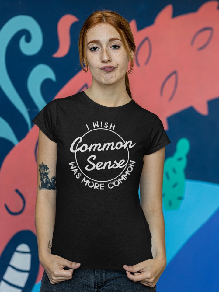 I WISH COMMON SENSE WAS MORE COMMON - Funny Stupid People T Shirt | eBay