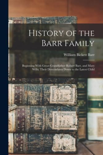 History of the Barr Family : Beginning with Great-Grandfather Robert ...
