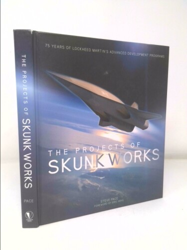 The Projects of Skunk Works: 75 Years of Lockheed Martin's Advanced ...