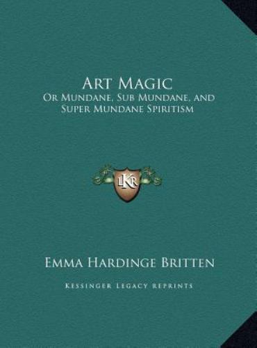 Art Magic : Or Mundane, Sub Mundane, and Super Mundane Spiritism by ...