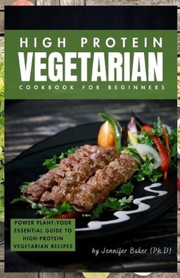 High Protein Vegetarian Cookbook for Beginners: Power Plants: Your ...