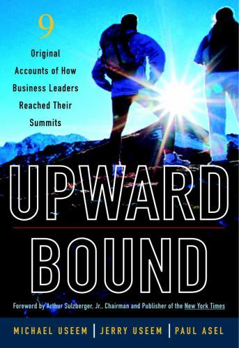 Upward Bound : Nine Original Accounts of How Business Leaders Reached ...
