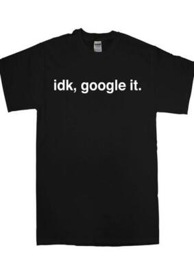 Google It T-Shirt, IDK, google it, Unisex, Funny, Wife, Husband, Tech ...