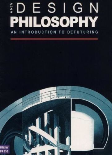 New Design Philosophy : An Introduction to Defuturing by Tony Fry (1999 ...