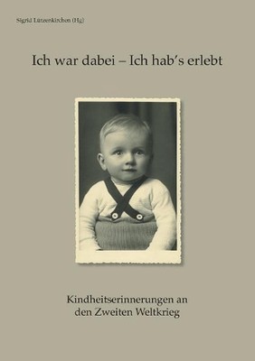 Ich war dabei - Ich hab's erlebt: Kindheitserinnerungen an den Zweiten ...