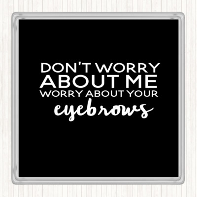 Black White Worry About Your Eyebrows Quote Drinks Mat Coaster | eBay UK