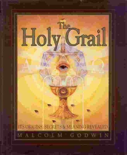 THE HOLY GRAIL: ITS ORIGINS, SECRETS & MEANING REVEALED By Malcolm ...