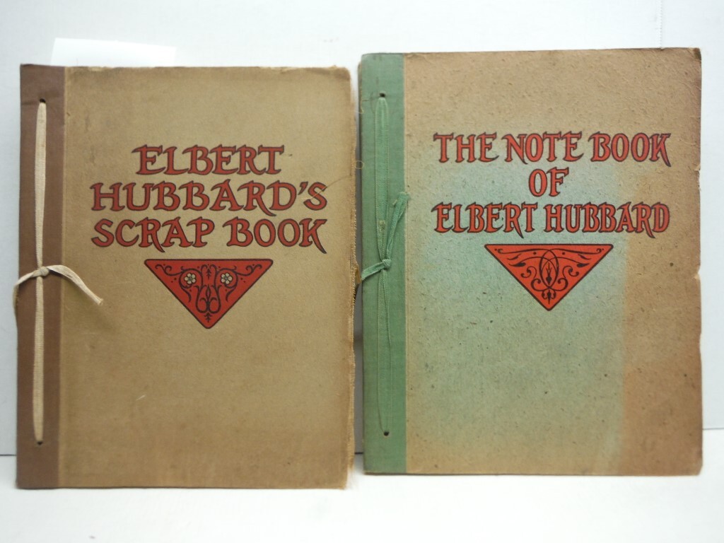 Elbert Hubbard's Scrap Book &The Note Book of Elbert Hubbard (2 VOLUMES ...