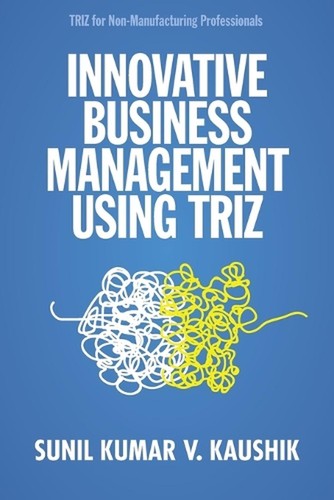 Innovative Business Management Using TRIZ: TRIZ for Non-Manufacturing ...