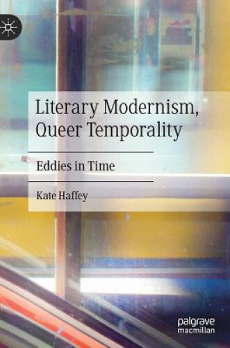 Literary Modernism, Queer Temporality: Eddies in Time by Haffey, Kate [Hardback] | eBay