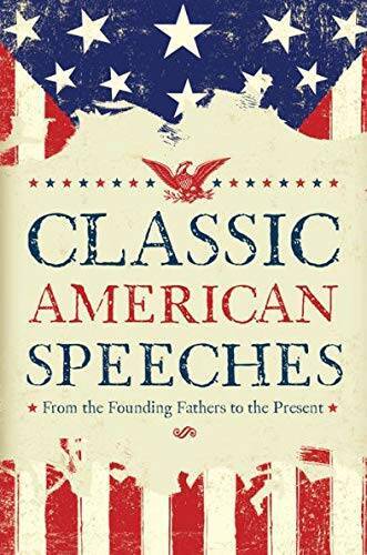 Classic American Speeches: From the Founding Fathers to the Present ...