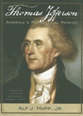 Thomas Jefferson: America's Paradoxical Patriot by Jr. Mapp, Alf J: New ...