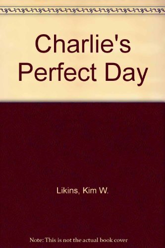 CHARLIE'S PERFECT DAY By Kim W. Likins - Hardcover 9780972998703 | eBay