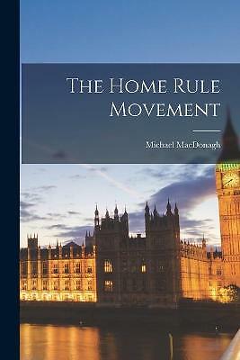 Home Rule Movement by Michael 1862-1946 MacDonagh (2021, Trade ...