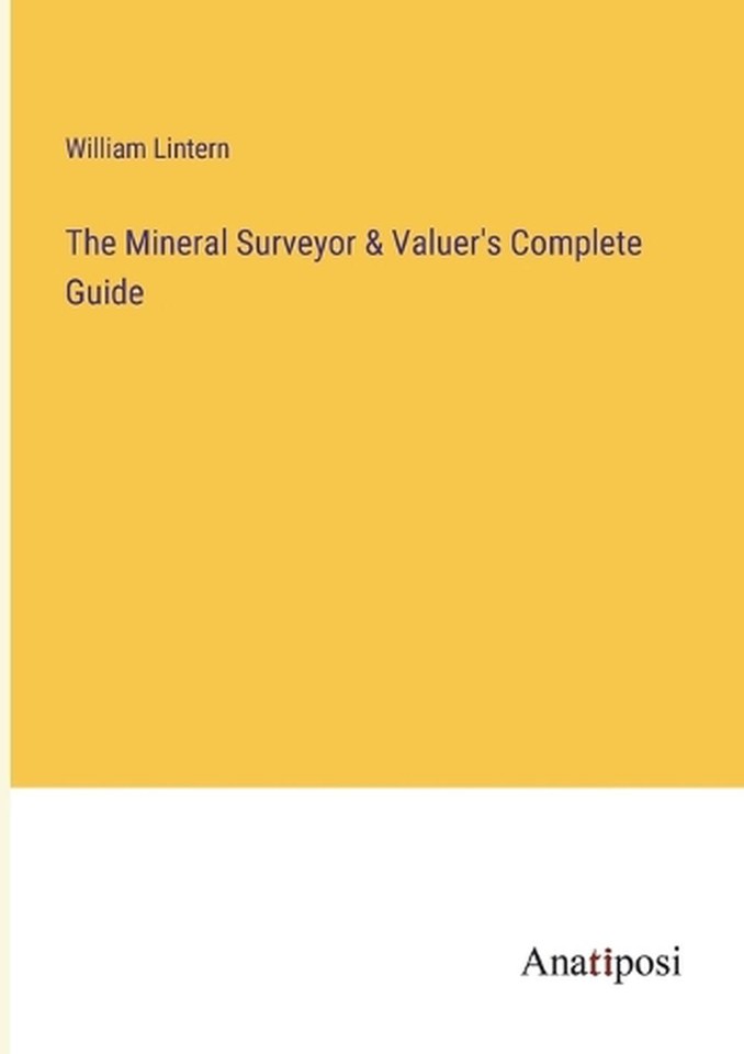 The Mineral Surveyor & Valuer's Complete Guide by William Lintern ...