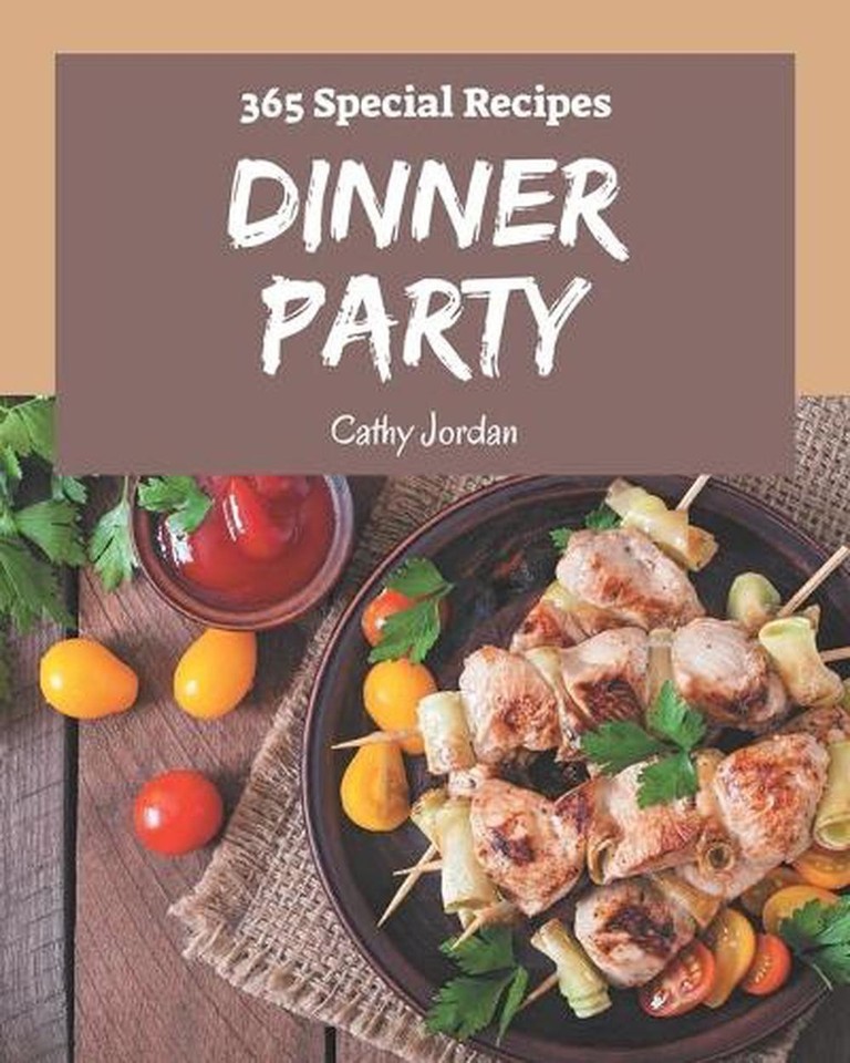 365 Special Dinner Party Recipes: A Dinner Party Cookbook You Will Love ...