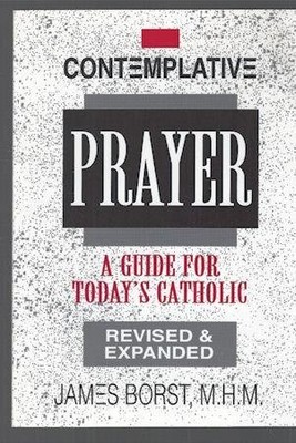CONTEMPLATIVE PRAYER: A GUIDE FOR TODAY'S CATHOLIC By James Borst ...