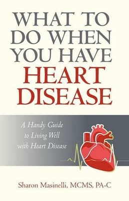 What to Do When You Have Heart Disease: A Handy Guide to Living Well ...