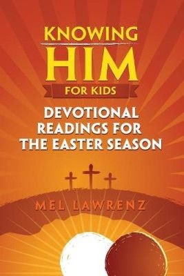 Knowing Him for Kids: Devotional Readings for the Easter Season by ...
