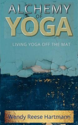 Alchemy of Yoga: Living Yoga Off the Mat by Wendy Reese [Paperback] | eBay
