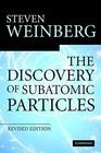 THE DISCOVERY OF SUBATOMIC PARTICLES REVISED EDITION By Steven Weinberg ...