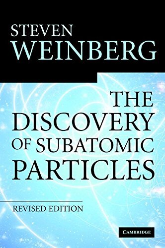 THE DISCOVERY OF SUBATOMIC PARTICLES REVISED EDITION By Steven Weinberg ...